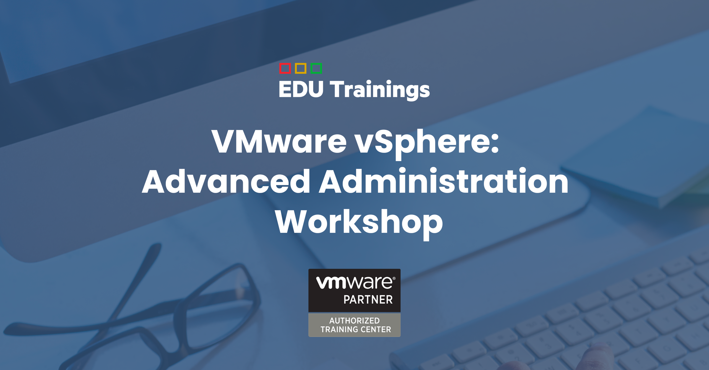 What Does The Vmware Vsphere Advanced Administration Workshop Bring Edu Trainings